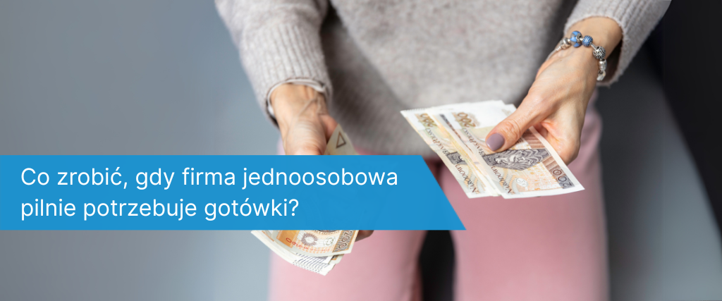 Co zrobić, gdy firma jednoosobowa pilnie potrzebuje gotówki?
